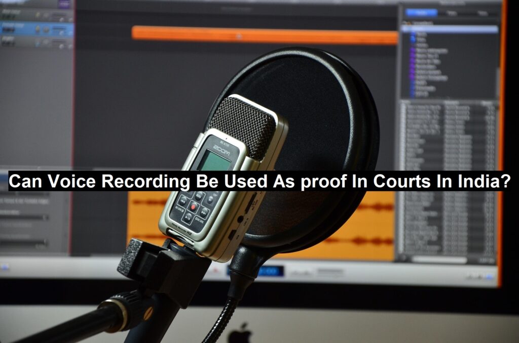 Can Voice Recording Be Used As proof In Courts In India? - Legal Comments